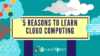 5 Reasons To Learn Cloud Computing – ReviewNPrep