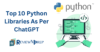 Top 10 Python Libraries All Developers Must Know As Per ChatGPT ...